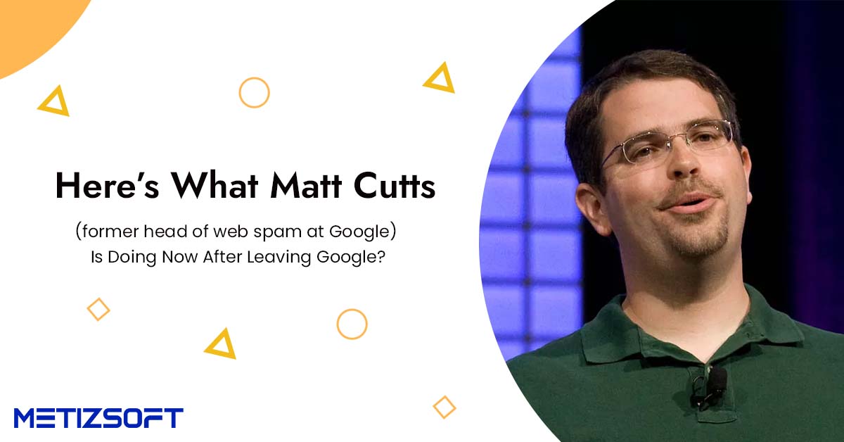 Why Matt Cutts Leave Google? | Metizsoft