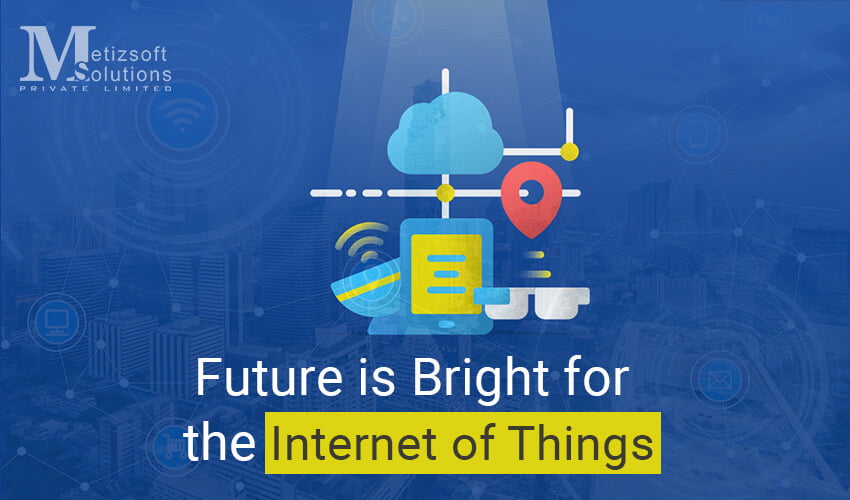 Bright Future of IoT | Internet of Things Development | Metizsoft