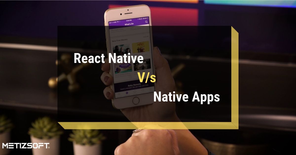 React Native Vs Native Apps - Top 5 Facts You Should Know!