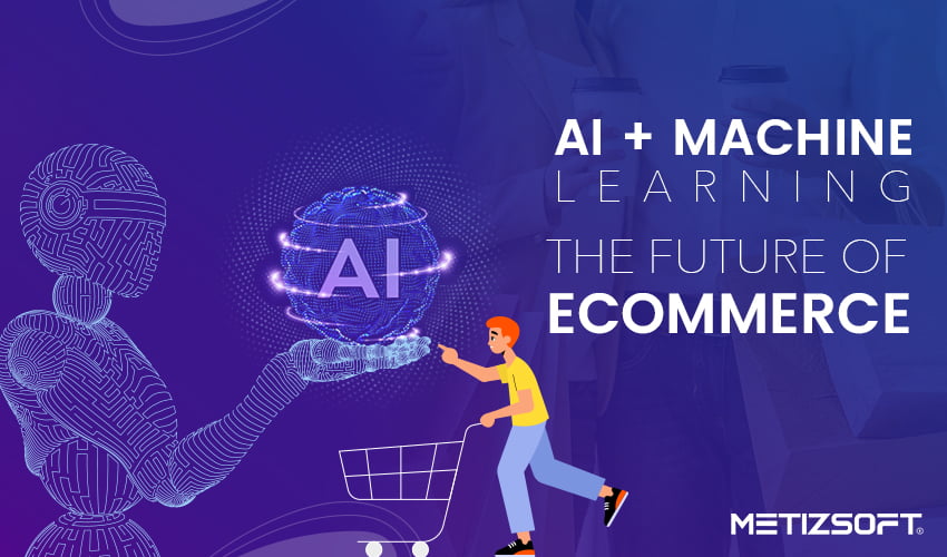 Importance of AI & Machine Learning For Ecommerce | Metizsoft