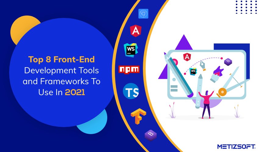 Top 8 Front-End Development Tools and Frameworks in 2021 | Metizsoft