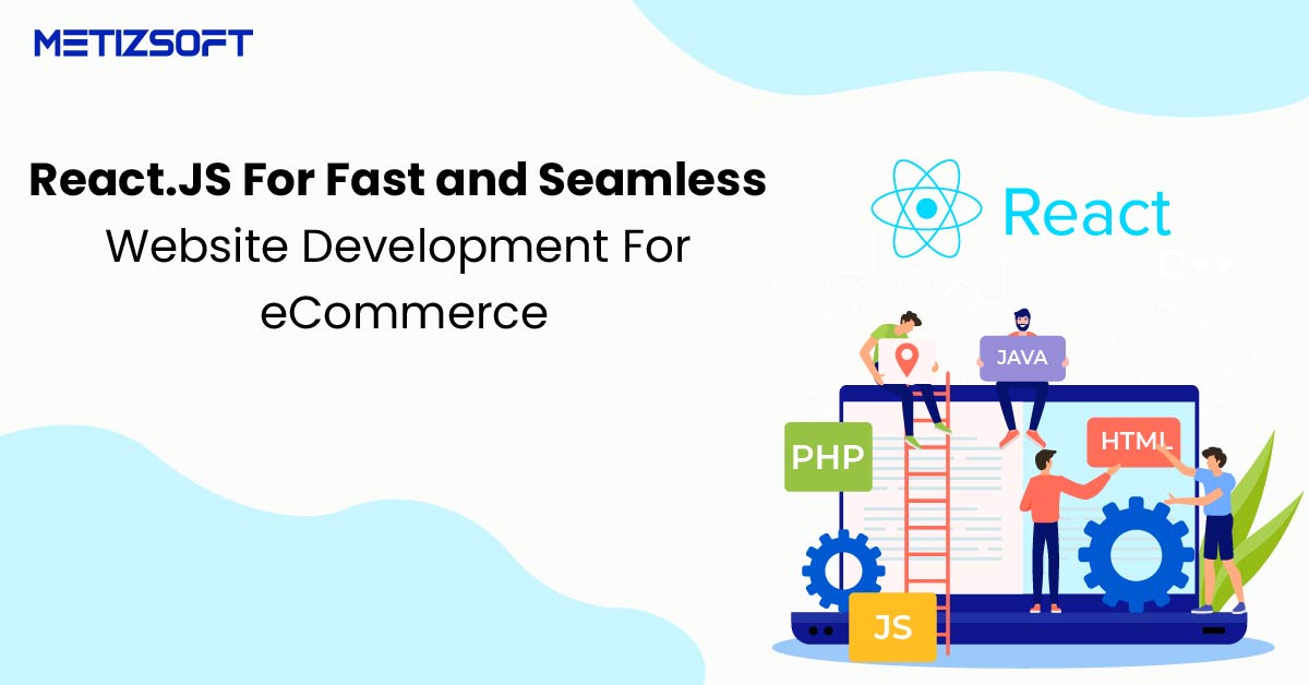 Fast and Seamless Web Development with React.JS | Metizsoft