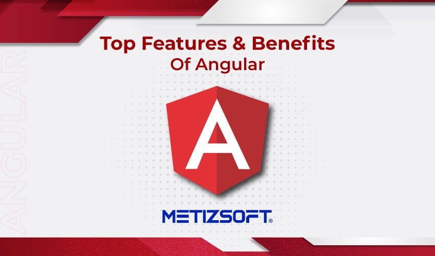 Top Features & Benefits of Angular Development In 2022