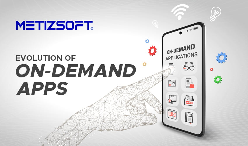 Evolution of On-Demand Apps: Types, Procedures & Features