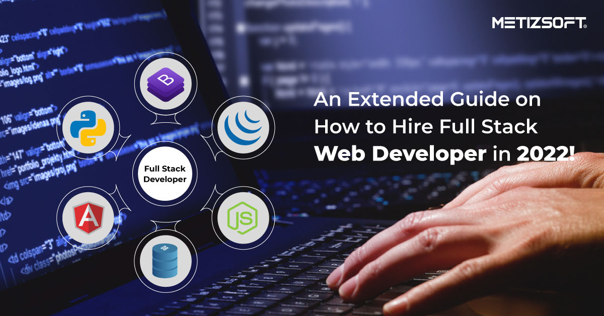 How to Hire Full Stack Developer in 2022 | Metizsoft