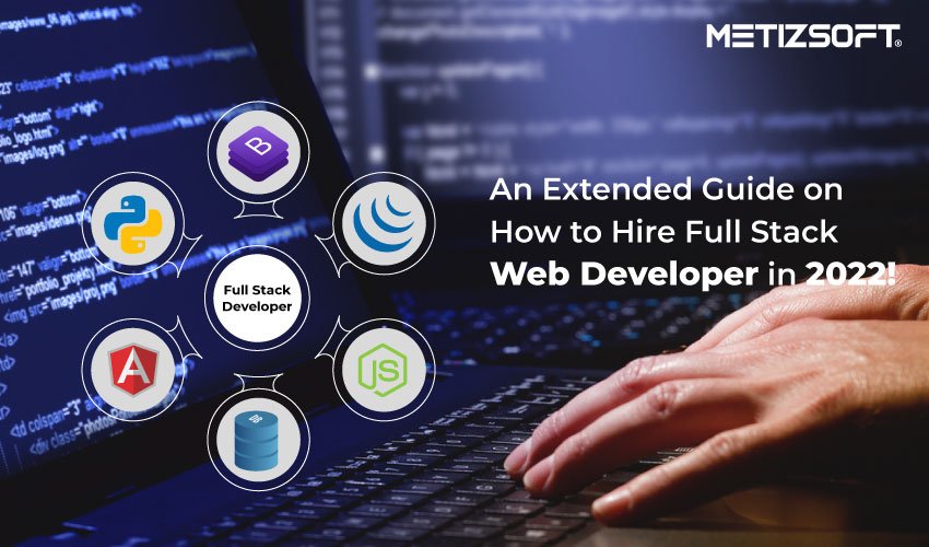 How to Hire Full Stack Developer in 2022 | Metizsoft