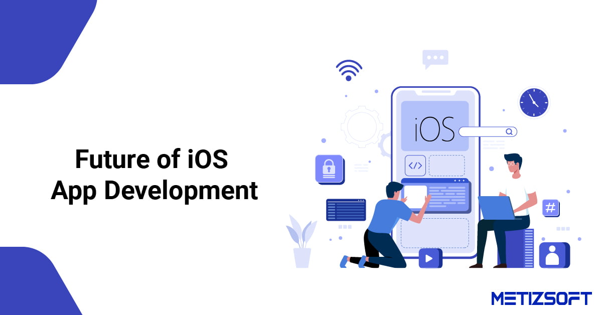 Future of iOS App Development For 2021 | Metizsoft