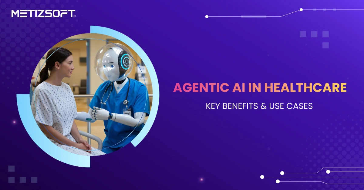 Agentic AI in Healthcare: Key Benefits, Use Cases & Examples